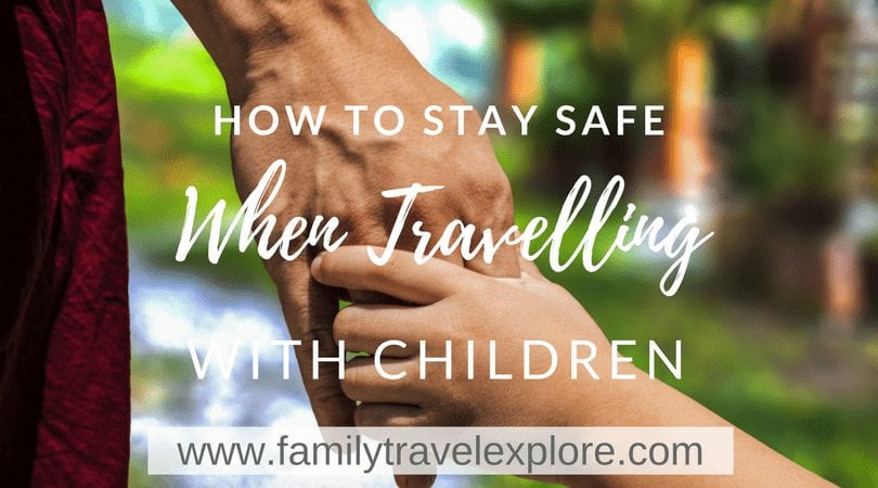 How To Stay Safe When Travelling With Children - FAMILY TRAVEL EXPLORE